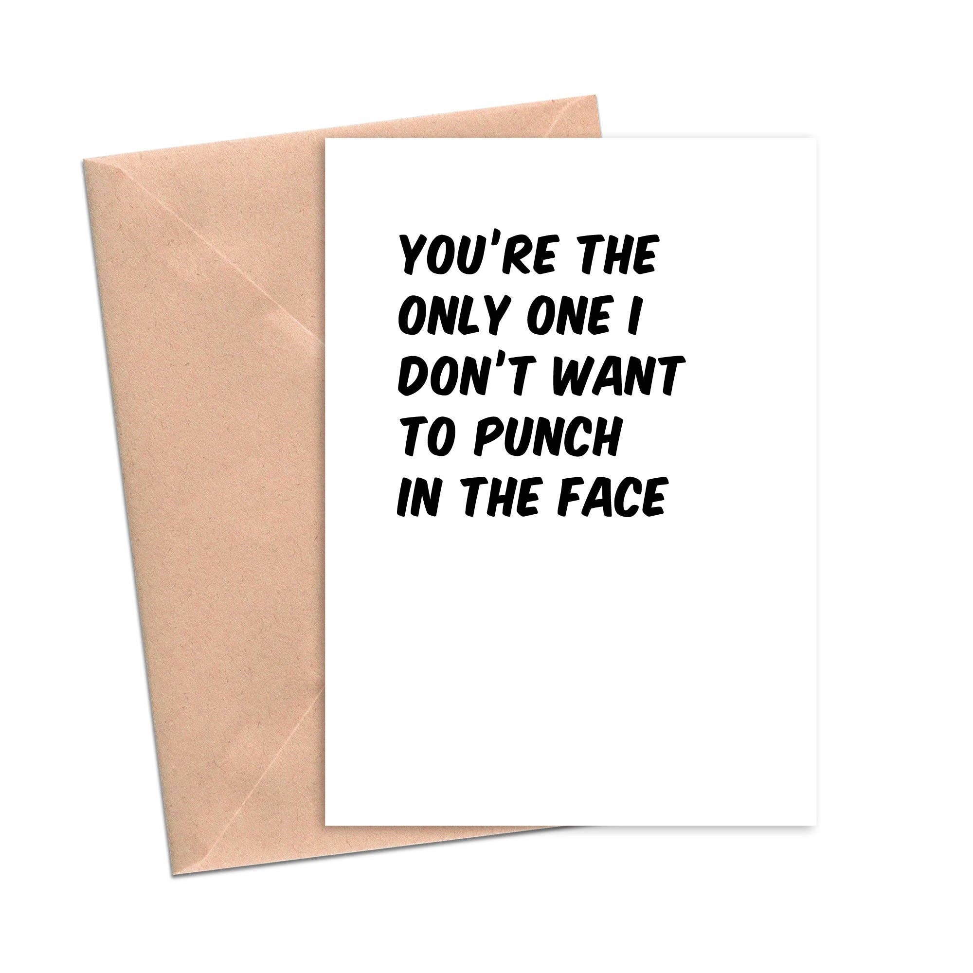 "You're the Only One I Don't Want to Punch in the Face" Funny Card ...